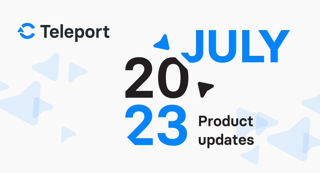 Product updates: what’s new in C Teleport? July 2023 - C Teleport